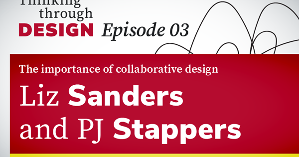 Thinking through Design Episode 3 with guests Liz Sanders and PJ ...